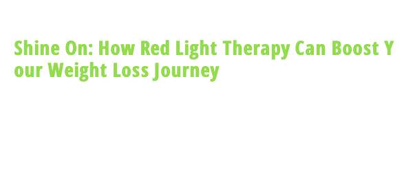 Shine On: How Red Light Therapy Can Boost Your Weight Loss Journey ...